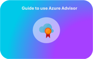 Azure Advisor guide: What is it and how to use it?
