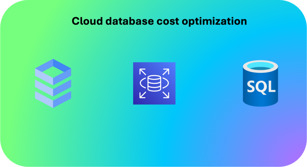 Cloud Database Cost Optimization: RDS, Azure SQL, and Cloud SQL